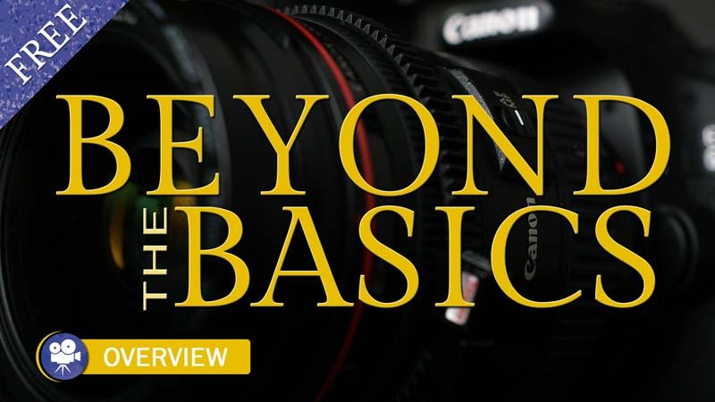 Beyond The Basics (Overview) (Camera Lesson 00) - Indie Cinema Academy