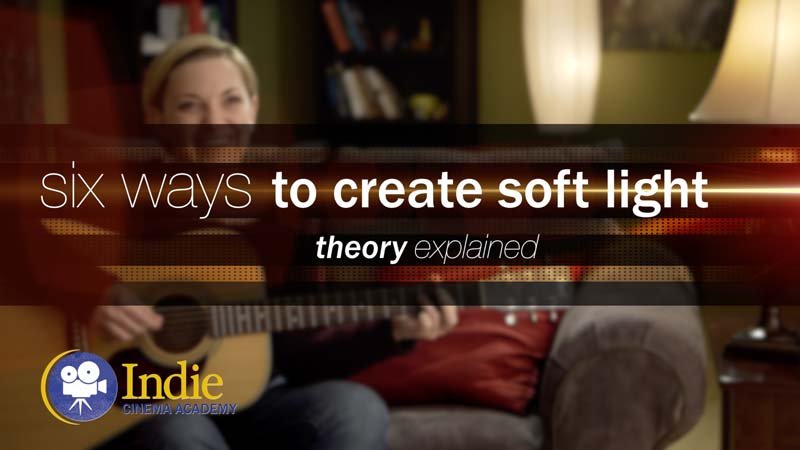 Six Ways To Create Soft Light (Cinematic Lighting 04) - Indie Cinema ...